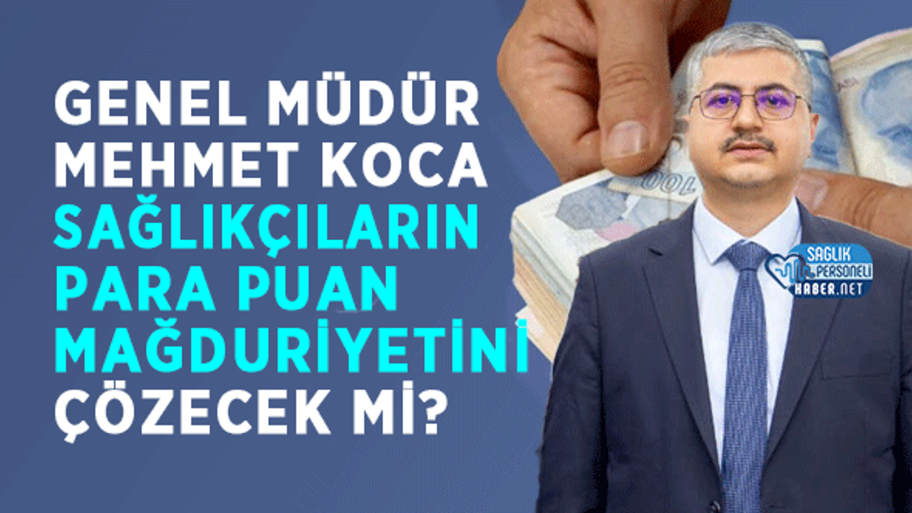Genel Müdür Mehmet Koca Sağlıkçıların Para Puan Mağduriyetini Çözecek ...