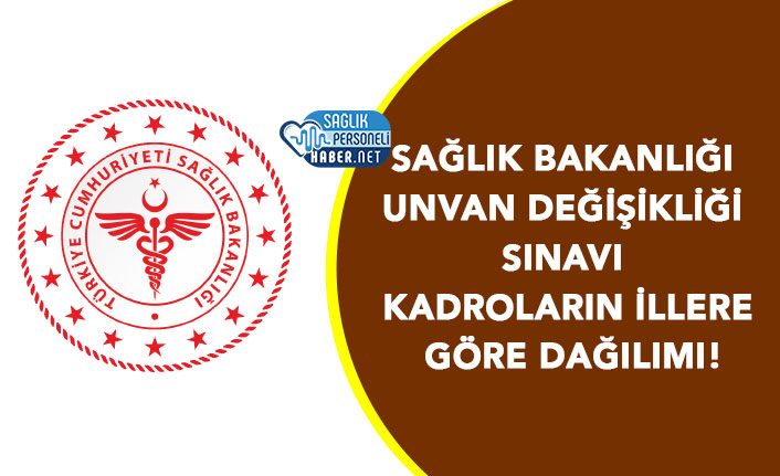 Sağlık Bakanlığı Unvan Değişikliği Sınavı Kadroların İllere Göre ...