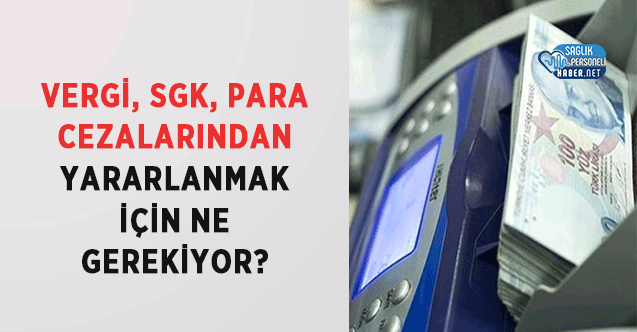Vergi, SGK, Para Cezalarından Yararlanmak İçin Ne Gerekiyor? - Sağlık ... Vergi, SGK, Para Cezalarından Yararlanmak İçin Ne Gerekiyor? - Sağlık ...