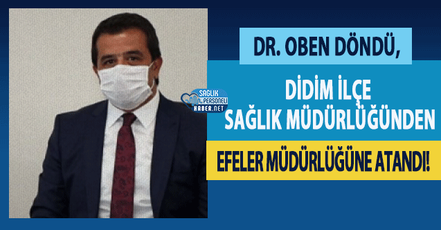 Dr. Oben Döndü, Didim İlçe Sağlık Müdürlüğünden Efeler Müdürlüğüne ...