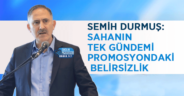 Semih Durmuş: Sahanın Tek Gündemi Promosyondaki Belirsizlik - Sağlık Personeli Haber