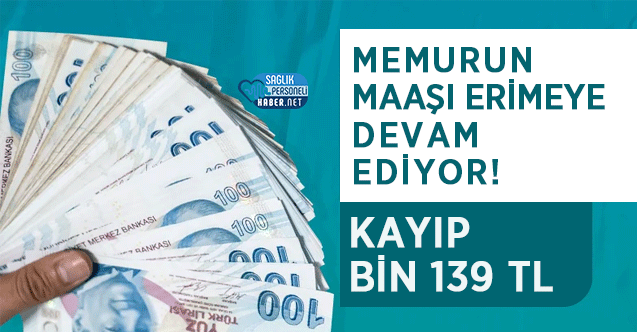 Memurun Maaşı Erimeye Devam Ediyor! Kayıp Bin 139 TL - Sağlık Personeli Haber