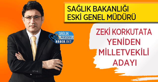 Sağlık Bakanlığı Eski Genel Müdürü Zeki Korkutata Yeniden Milletvekili Adayı - Sağlık Personeli ...