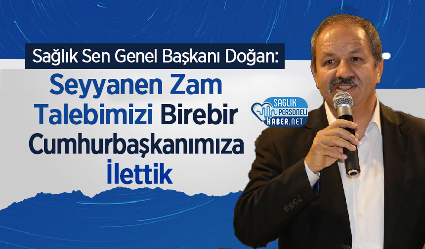 Sağlık Sen Genel Başkanı Doğan: Seyyanen Zam Talebimizi Birebir ...