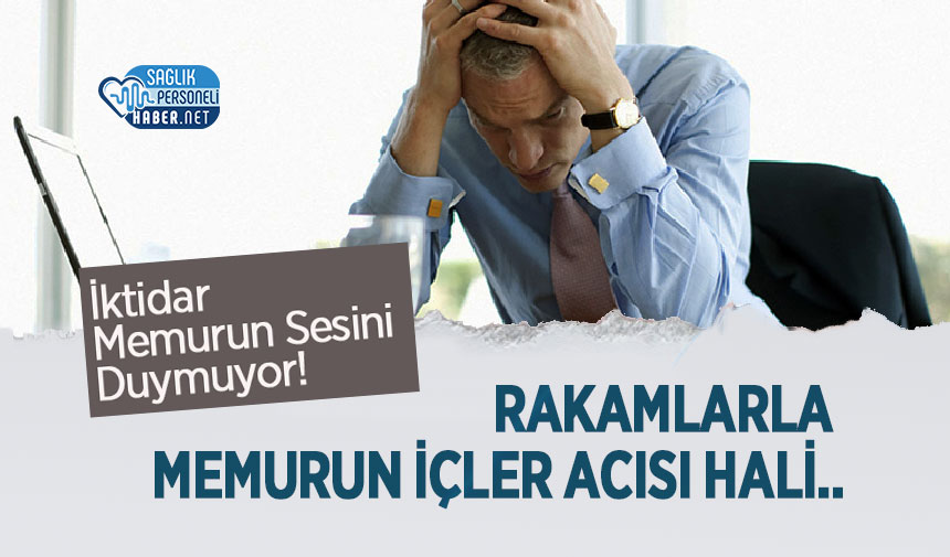 İktidar Memurun Sesini Duymuyor! Rakamlarla memurun içler acısı hali ...