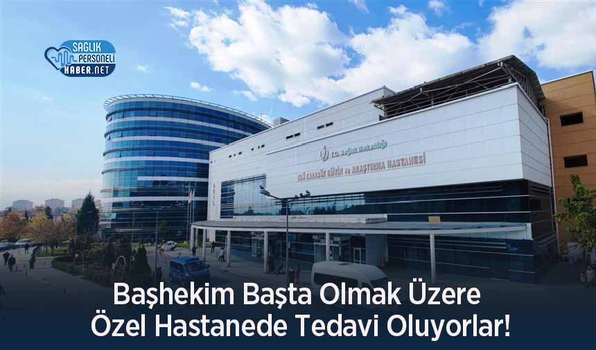 Başhekim Başta Olmak Üzere Özel Hastanede Tedavi Oluyorlar! - Sağlık ...