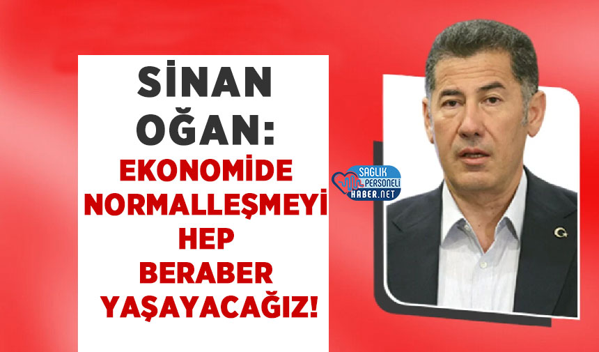 Sinan Oğan: Ekonomide normalleşmeyi hep beraber yaşayacağız! - Sağlık ...