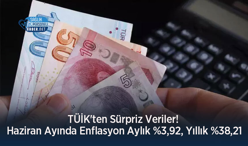 TÜİK'ten Sürpriz Veriler! Haziran Ayında Enflasyon Aylık %3,92, Yıllık %38,21 - Sağlık Personeli ...