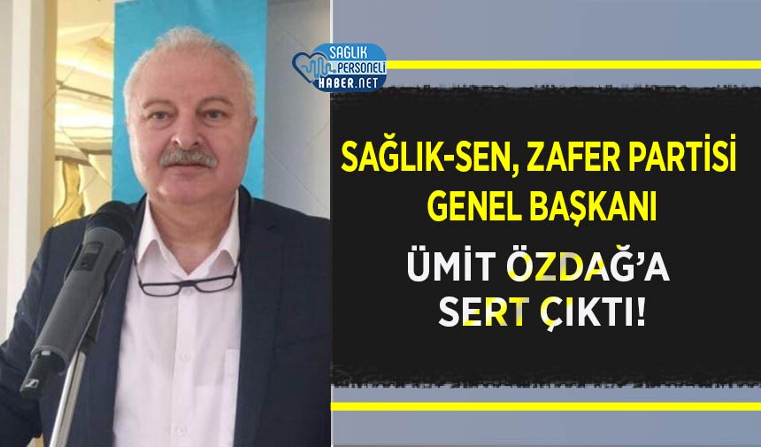 Sağlık-Sen, Zafer Partisi Genel Başkanı Ümit Özdağ’a Sert Çıktı ...