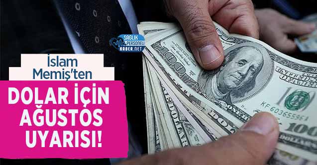 İslam Memiş'ten Dolar İçin Ağustos Uyarısı! - Sağlık Personeli Haber
