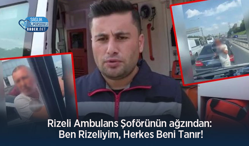 Rizeli Ambulans Şoförünün ağzından: Ben Rizeliyim, Herkes Beni Tanır ...