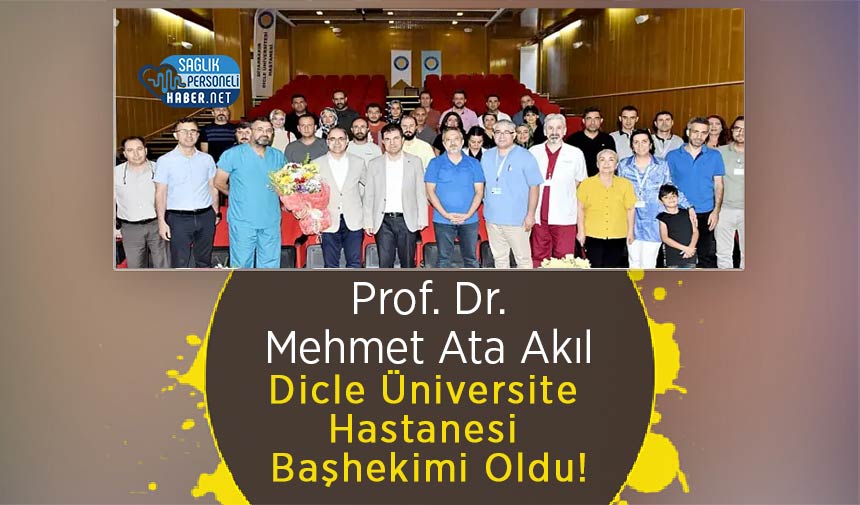 Prof. Dr. Mehmet Ata Akıl Dicle Üniversite Hastanesi Başhekimi Oldu ...