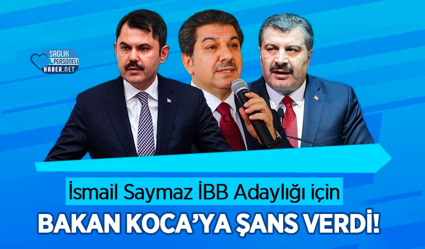 İsmail Saymaz İBB Adaylığı için Bakan Koca’ya şans verdi! - Personel ... İsmail Saymaz İBB Adaylığı için Bakan Koca’ya şans verdi! - Personel ...