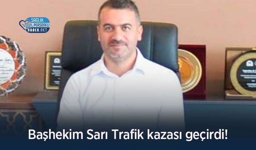 Başhekim Sarı Trafik kazası geçirdi! - Sağlık Personeli Haber