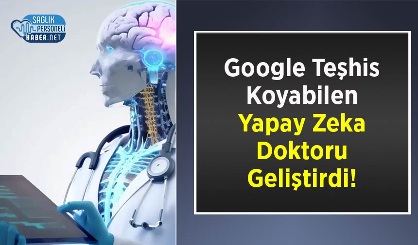 Google Teşhis Koyabilen Yapay Zeka Doktoru Geliştirdi! - Sağlık Personeli Haber