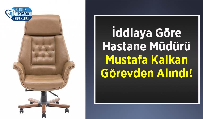 İddiaya Göre Hastane Müdürü Mustafa Kalkan Görevden Alındı! - Sağlık ...