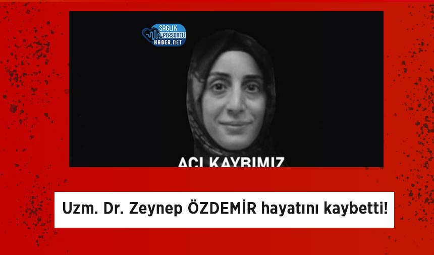 Uzm. Dr. Zeynep ÖZDEMİR hayatını kaybetti! - Sağlık Personeli Haber