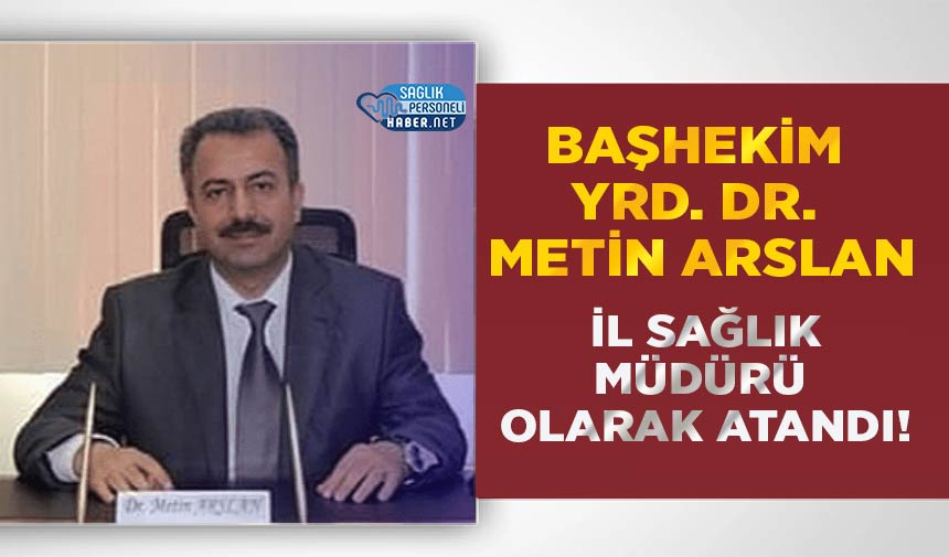 Başhekim Yrd. Dr. Metin Arslan İl Sağlık Müdürü Olarak Atandı! - Sağlık Personeli Haber