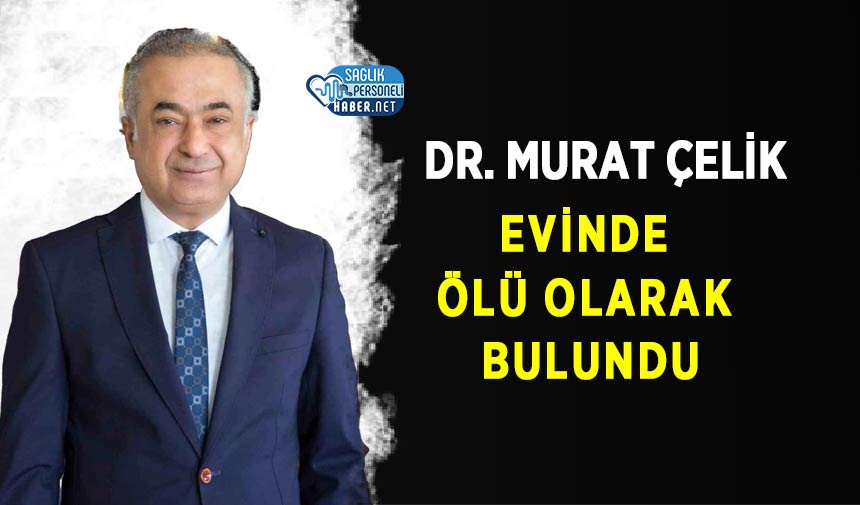 Dr. Murat Çelik evinde ölü olarak bulundu - Sağlık Personeli Haber