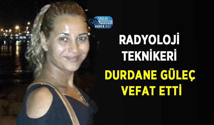 Radyoloji Teknikeri Durdane Güleç Vefat Etti - Sağlık Personeli Haber