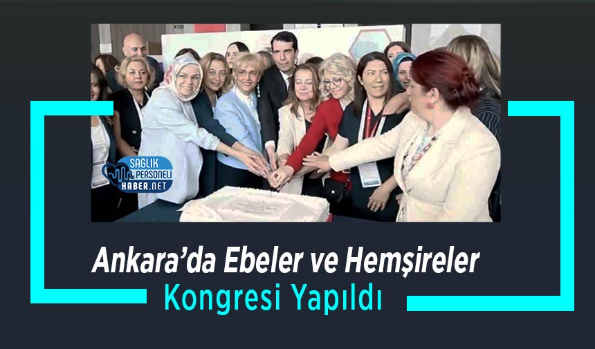Ankara’da Ebeler ve Hemşireler Kongresi Yapıldı - Sağlık Personeli Haber