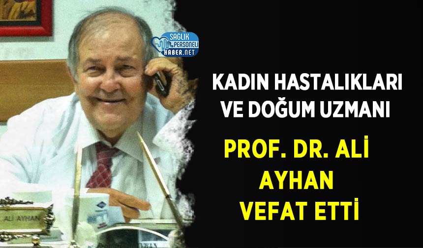 Kadın Hastalıkları ve Doğum Uzmanı Prof. Dr. Ali Ayhan'ın Vefat Etti ...