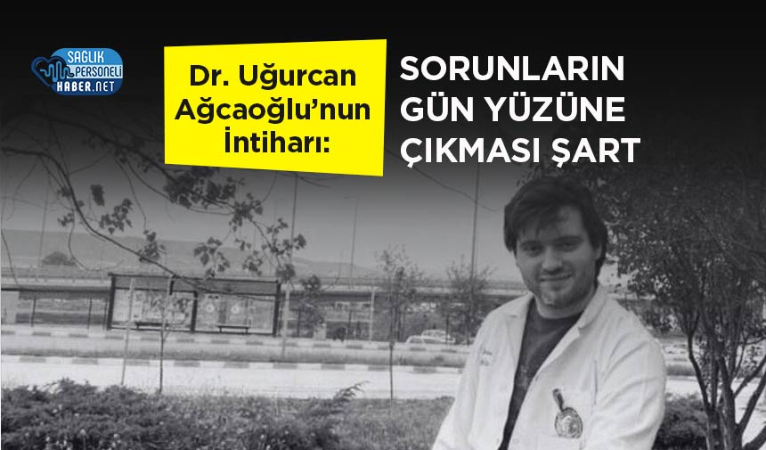 Dr. Uğurcan Ağcaoğlu’nun İntiharı: Sorunların Gün Yüzüne Çıkması Şart ...