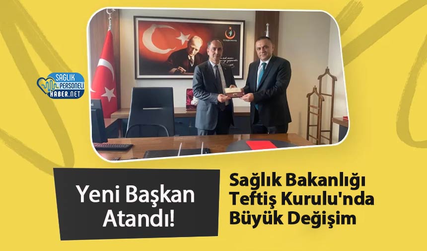 Sağlık Bakanlığı Teftiş Kurulu'nda Büyük Değişim: Yeni Başkan Atandı! - Sağlık Personeli Haber