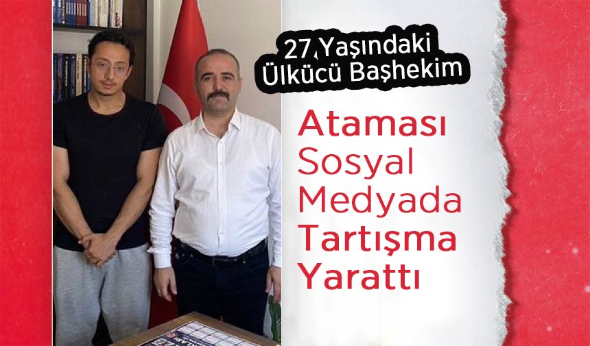 27 Yaşındaki Ülkücü Başhekim Ataması Sosyal Medyada Tartışma Yarattı ...