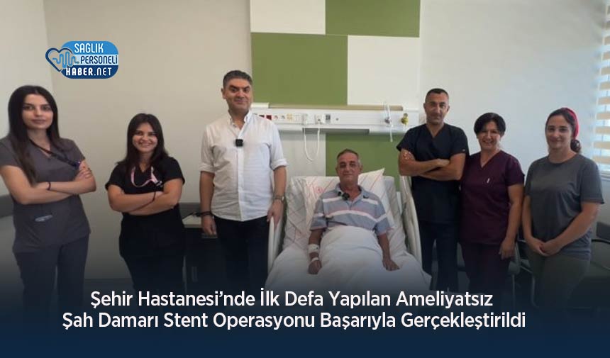 Şehir Hastanesi’nde İlk Defa Yapılan Ameliyatsız Şah Damarı Stent ...