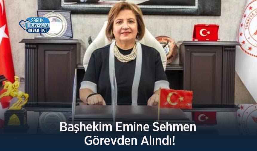 Başhekim Emine Sehmen Görevden Alındı! - Sağlık Personeli Haber