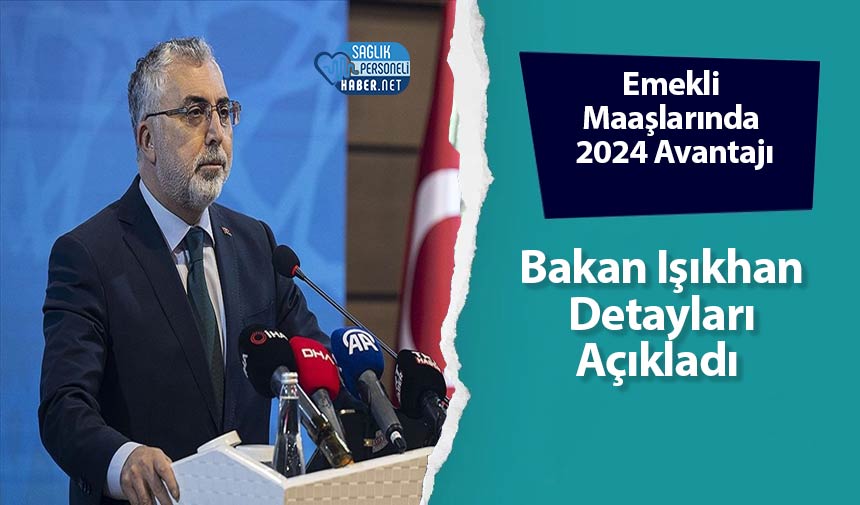 Emekli Maaşlarında 2024 Avantajı: Bakan Işıkhan Detayları Açıkladı ...