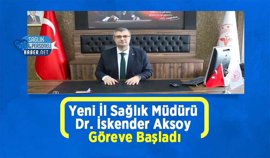 Yeni İl Sağlık Müdürü Dr. İskender Aksoy Göreve Başladı - Sağlık Personeli Haber