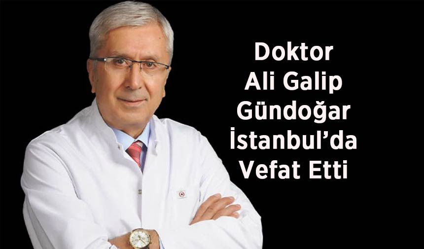 Doktor Ali Galip Gündoğar Hayatını Kaybetti - Sağlık Personeli Haber