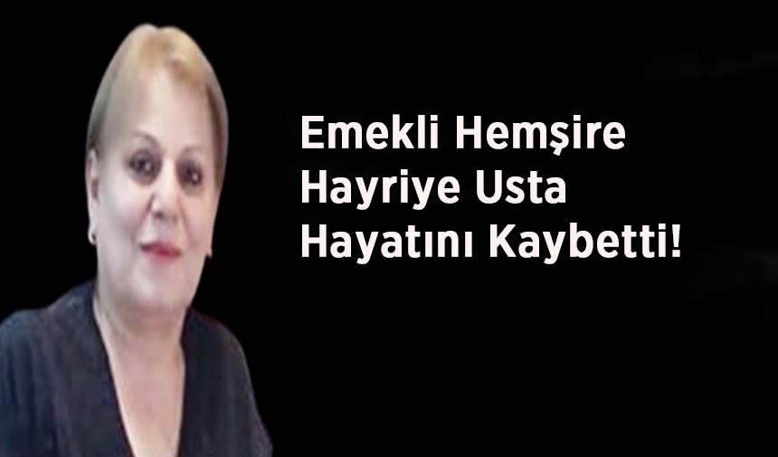 Emekli Hemşire Hayriye Usta Hayatını Kaybetti - Sağlık Personeli Haber